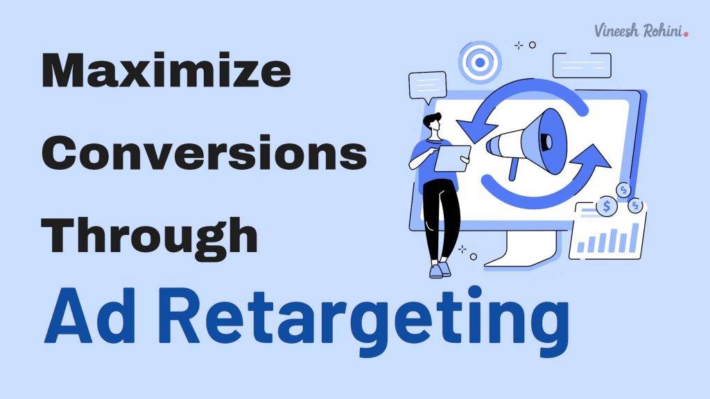 Remarketing: Maximizing Conversions through Ad Retargeting - Vineesh Rohini