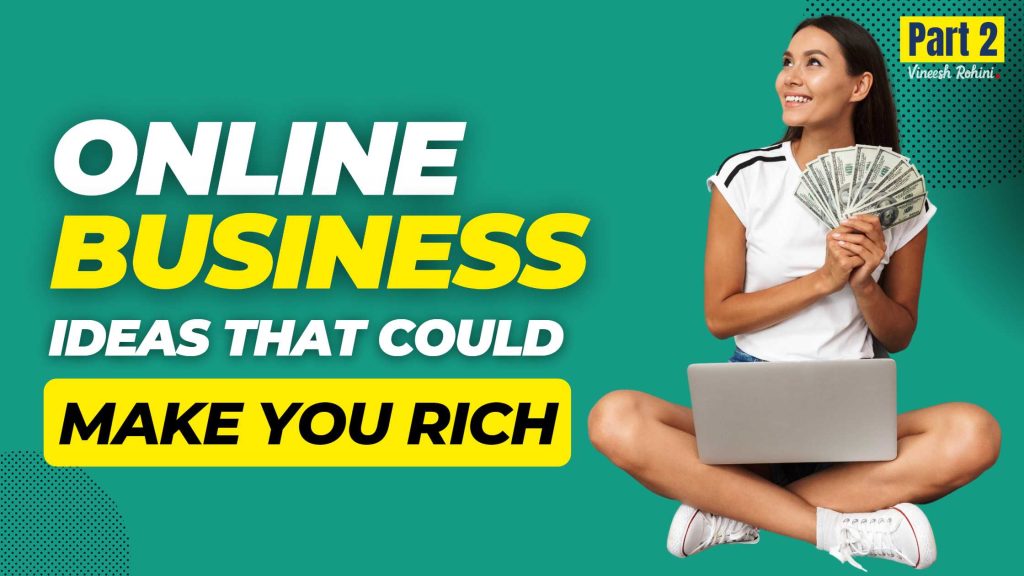Online Business Ideas That Could Make You Rich - Part 2 - Vineesh Rohini