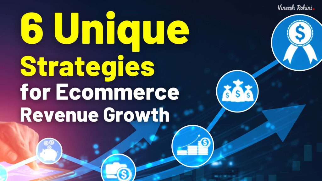 6 Unique Strategies to Generate Immediate Ecommerce Revenue - Vineesh Rohini