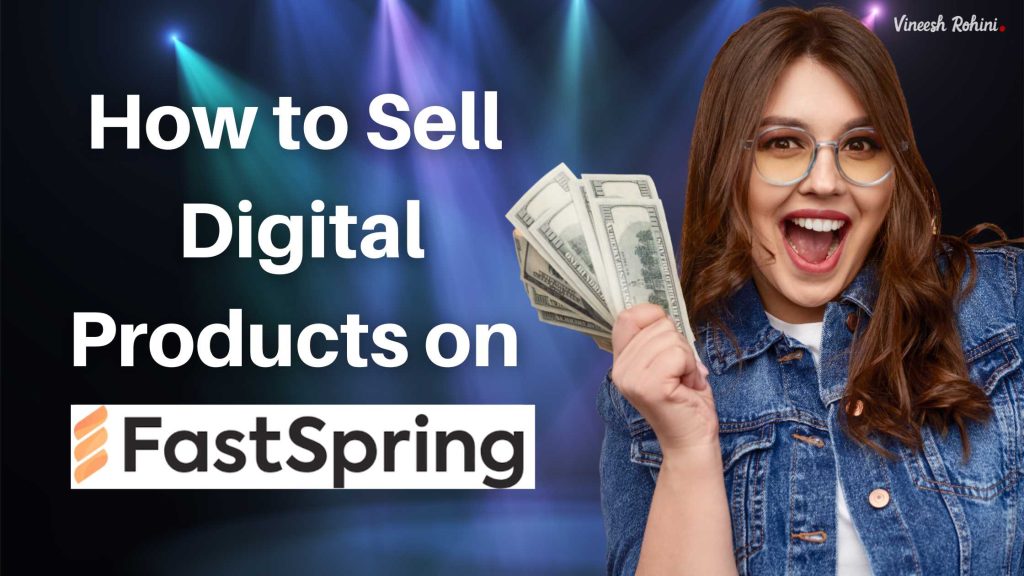 How to Successfully Sell Digital Products on FastSpring - Vineesh Rohini