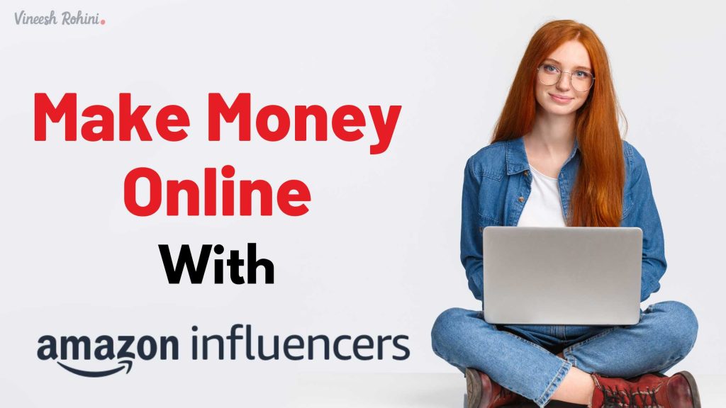 Make Money Online With Amazon Influencer Program - Vineesh Rohini