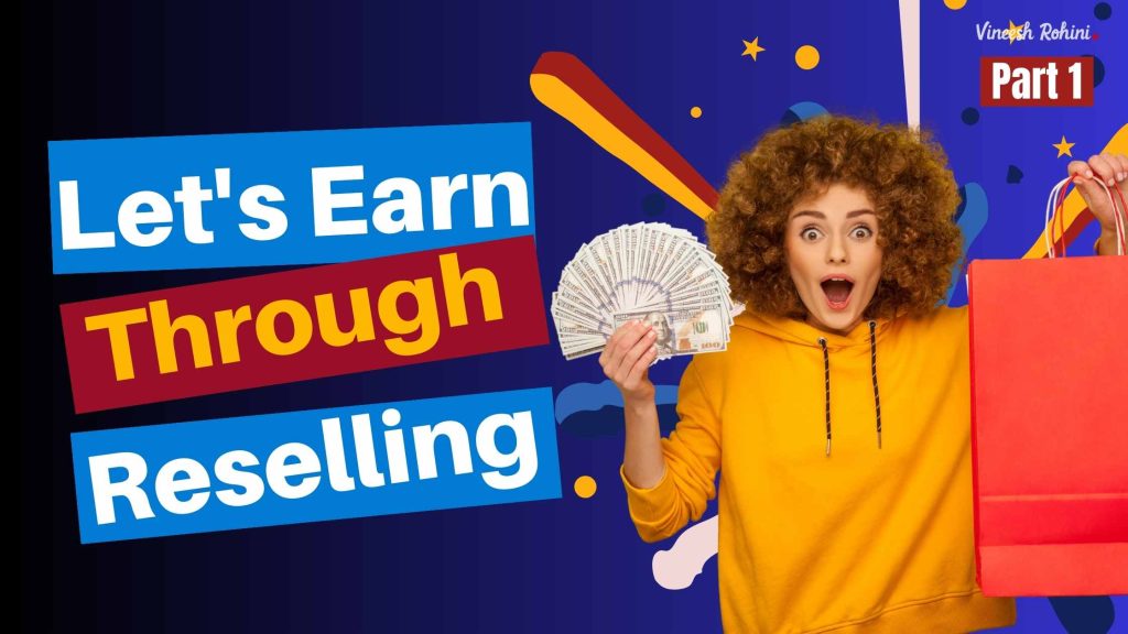 Let's Earn Through Reselling - Part 1 - Vineesh Rohini