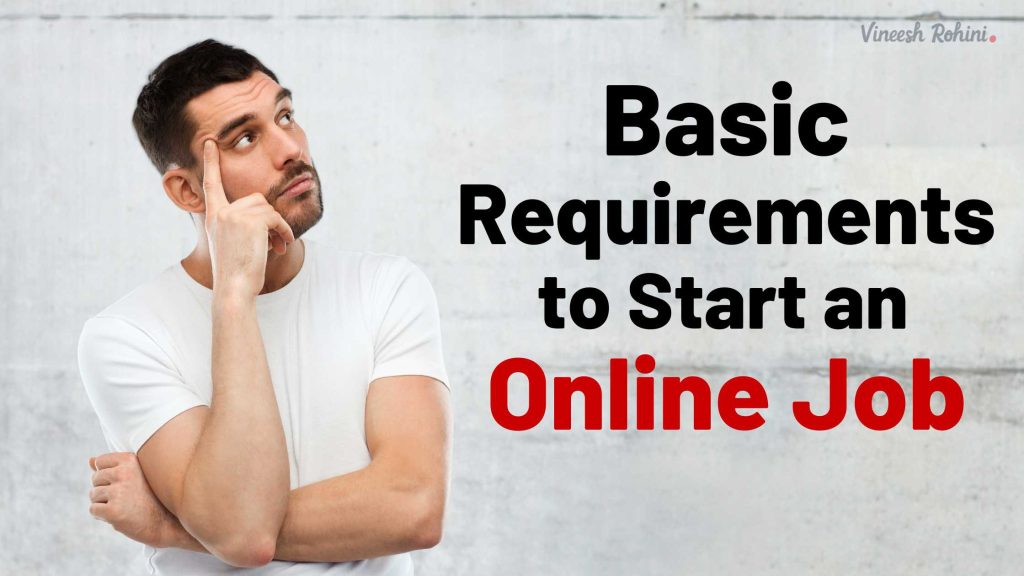 Basic Requirements to Start an Online Job - Vineesh Rohini