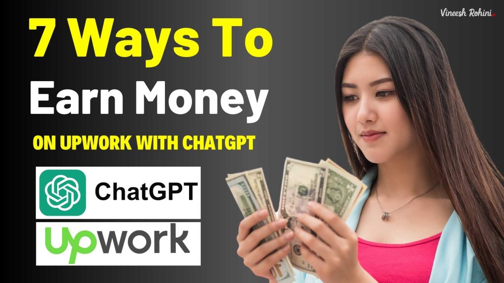 7 Ways To Earn Money on Upwork With ChatGPT - Vineesh Rohini