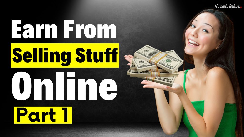 Earn From Selling Stuff Online - Part 1 - Vineesh Rohini