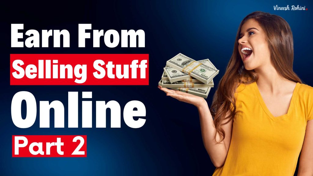 Earn From Selling Stuff Online - Part 2 - Vineesh Rohini
