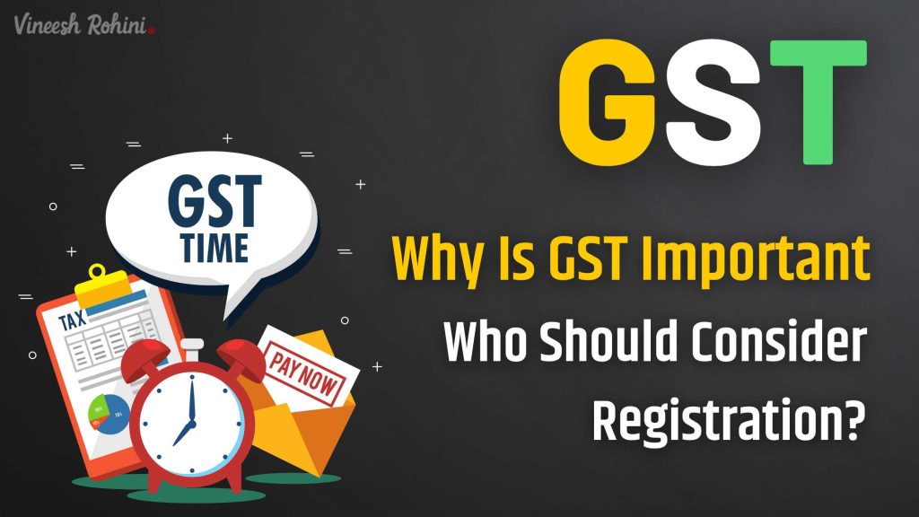 Why Is GST Important, and Who Should Consider Registration? - Vineesh ...