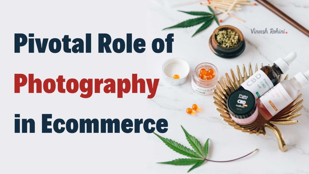 Pivotal Role of Photography in Ecommerce - Vineesh Rohini