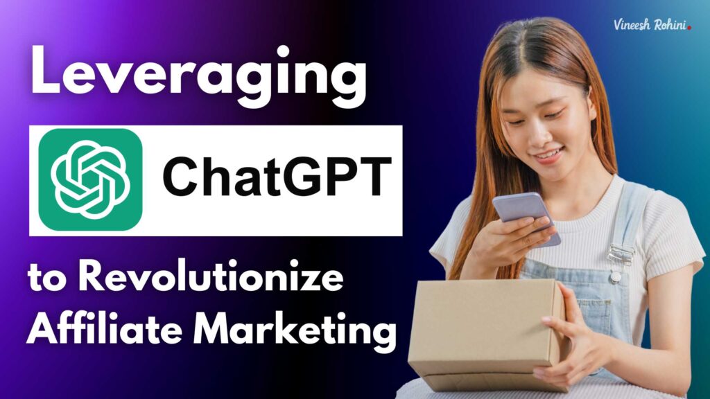 Leveraging ChatGPT to Revolutionize Affiliate Marketing: A Comprehensive Guide - Vineesh Rohini