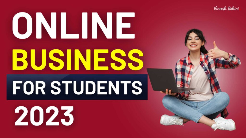 Online Business For Students - Comprehensive Guide 2023 - Vineesh Rohini