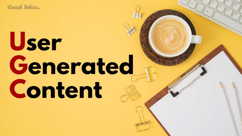 User Generated Content : UGC - Comprehensive Guide 2023 - Vineesh Rohini