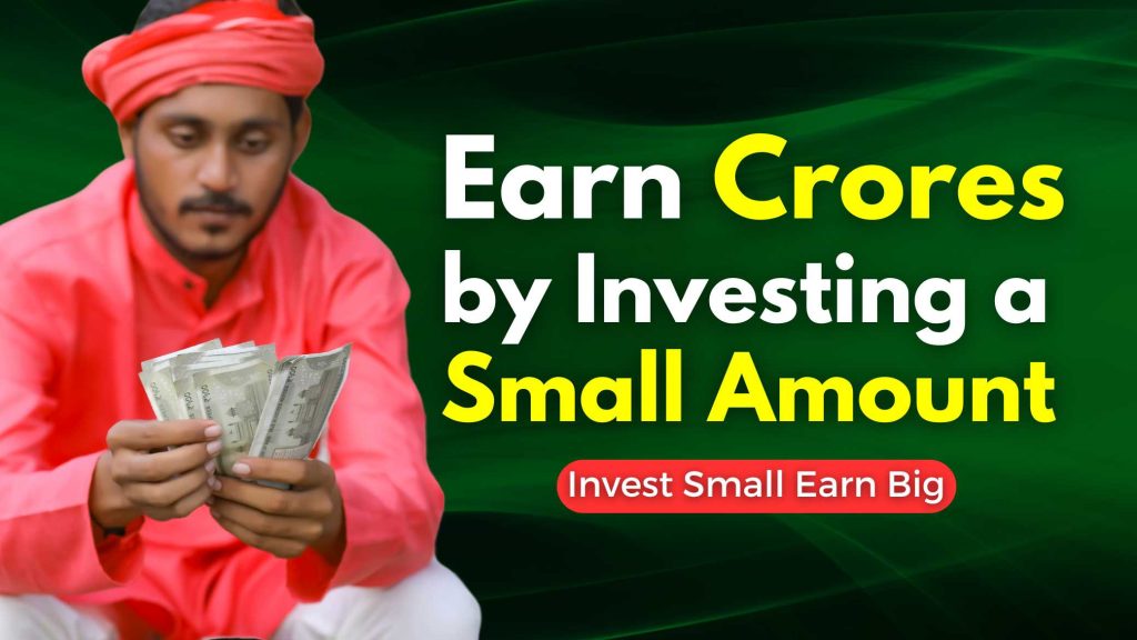 Invest Small Earn Big : Earn Crores by Investing a Small Amount ...