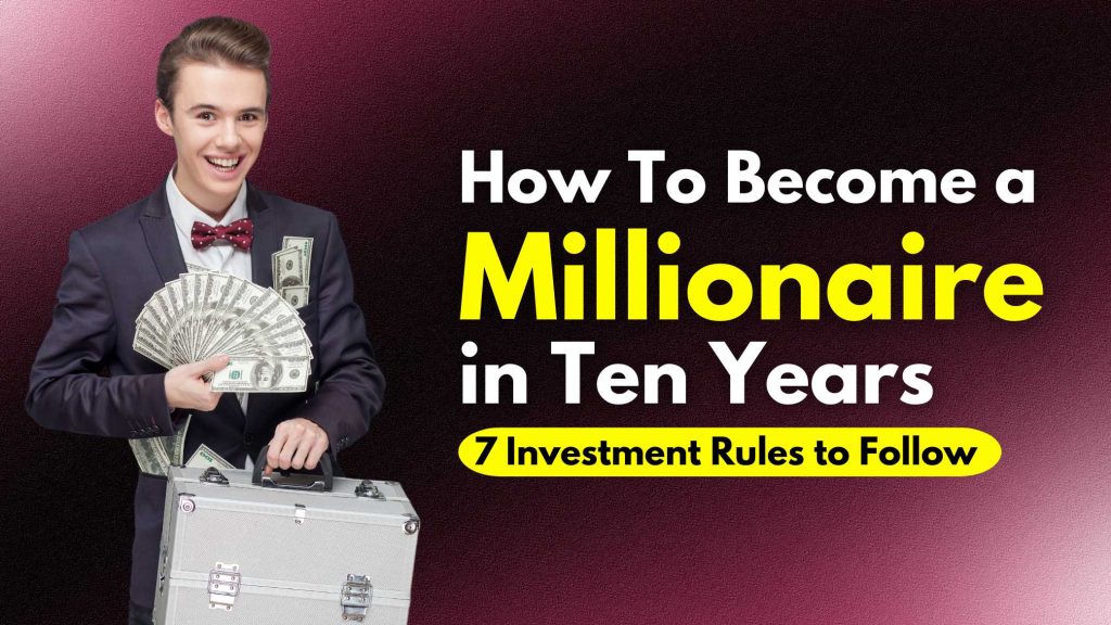 How To Become a Millionaire in Ten Years: 7 Investment Rules to Follow ...