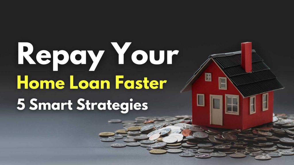 5 Smart Strategies to Repay Home Loan Faster : Comprehensive Guide ...