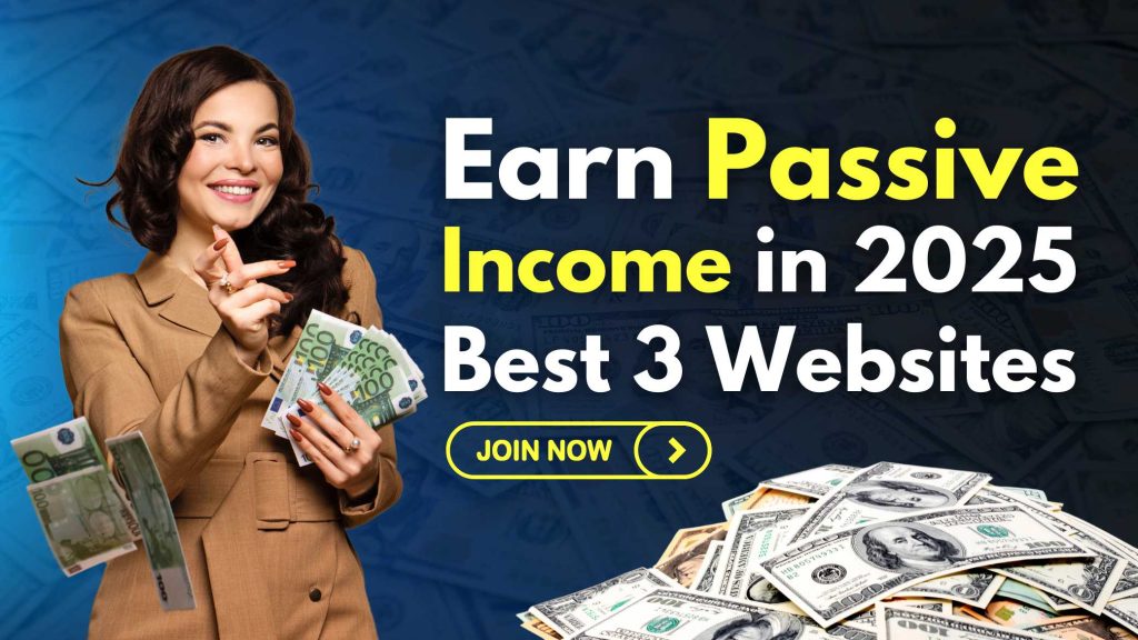 Earn Passive Income in 2025 : Best 3 Websites : Comprehensive Guide ...
