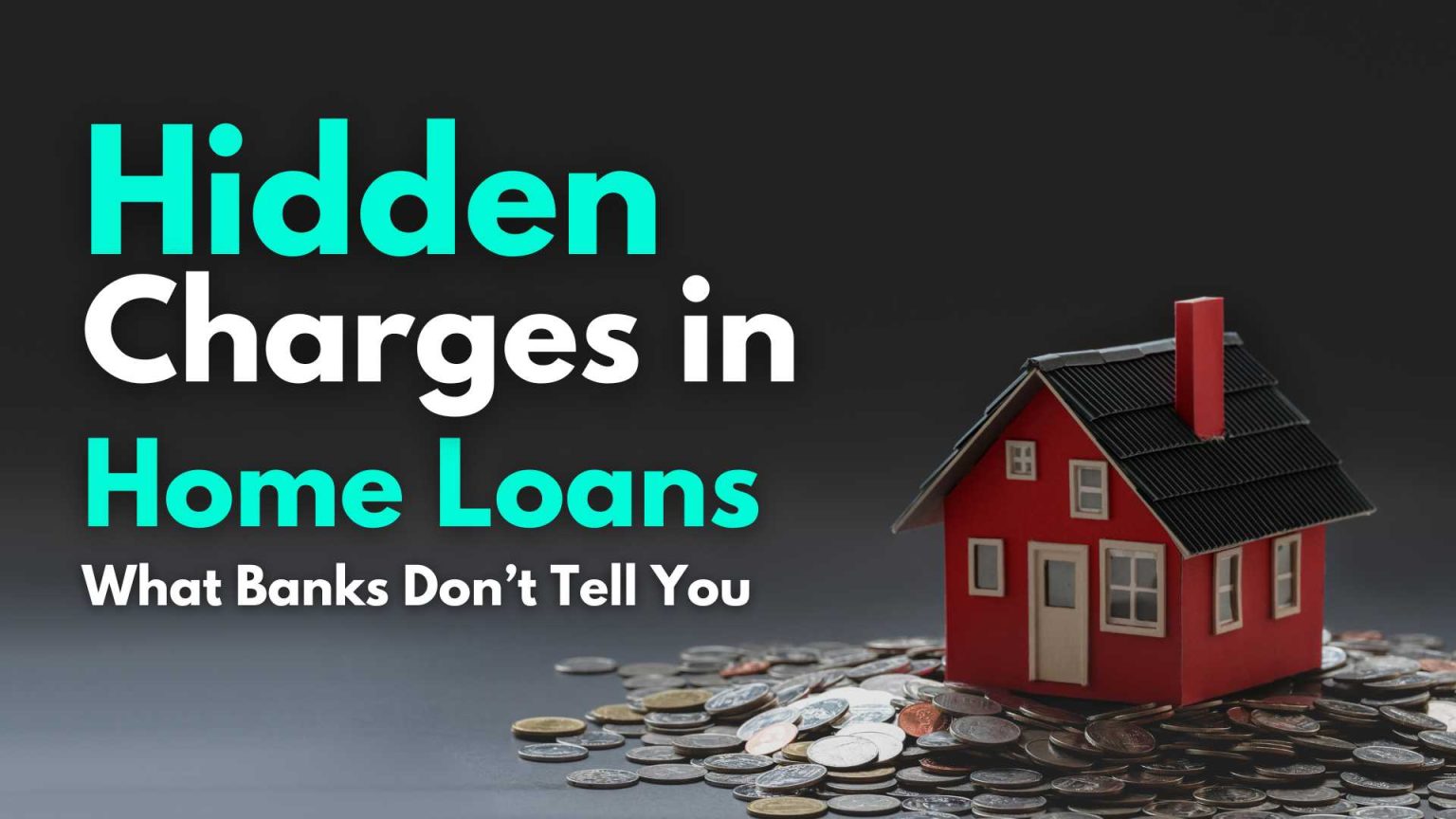 Hidden Charges in Home Loans : What Banks Don’t Tell You ...