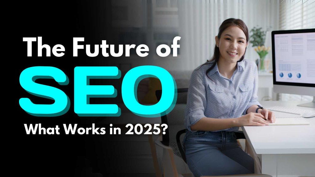 The Future of SEO : What Works in 2025? : Comprehensive Guide - Vineesh Rohini