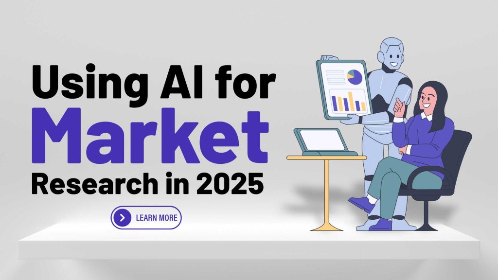 Using AI for Market Research in 2025 : Comprehensive Guide - Vineesh Rohini