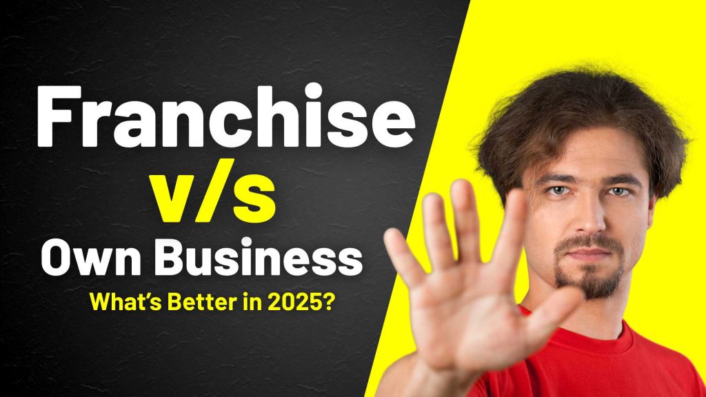 Franchise vs Own Business – What’s Better in 2025 ? : Comprehensive ...