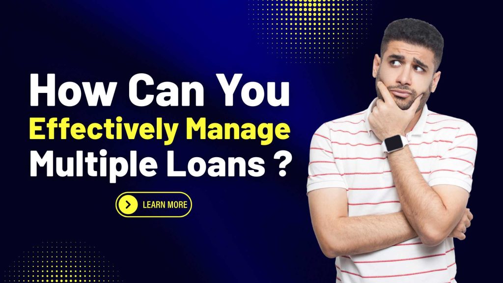 How Can You Effectively Manage Multiple Loans ? : Comprehensive Guide ...