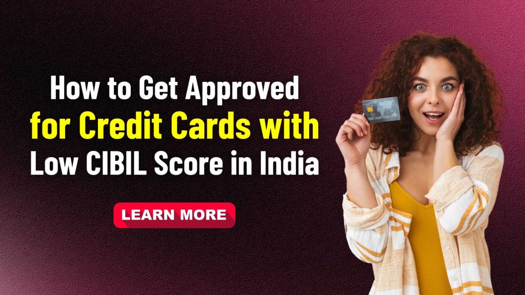 How to Get Approved for Credit Cards with Low CIBIL Score in India – A ...