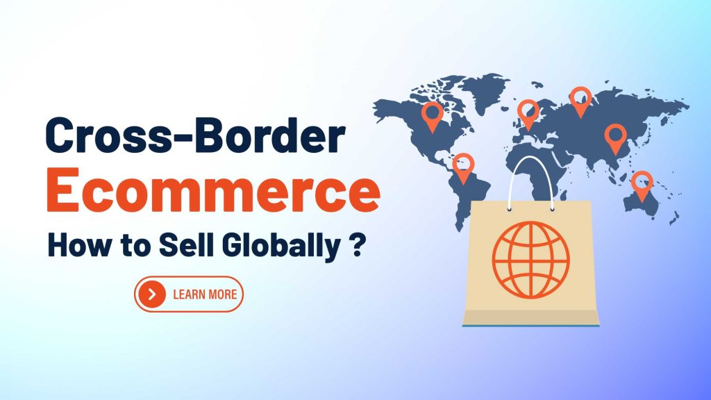 Cross-Border Ecommerce: How to Sell Globally - Comprehensive Guide 2025 ...