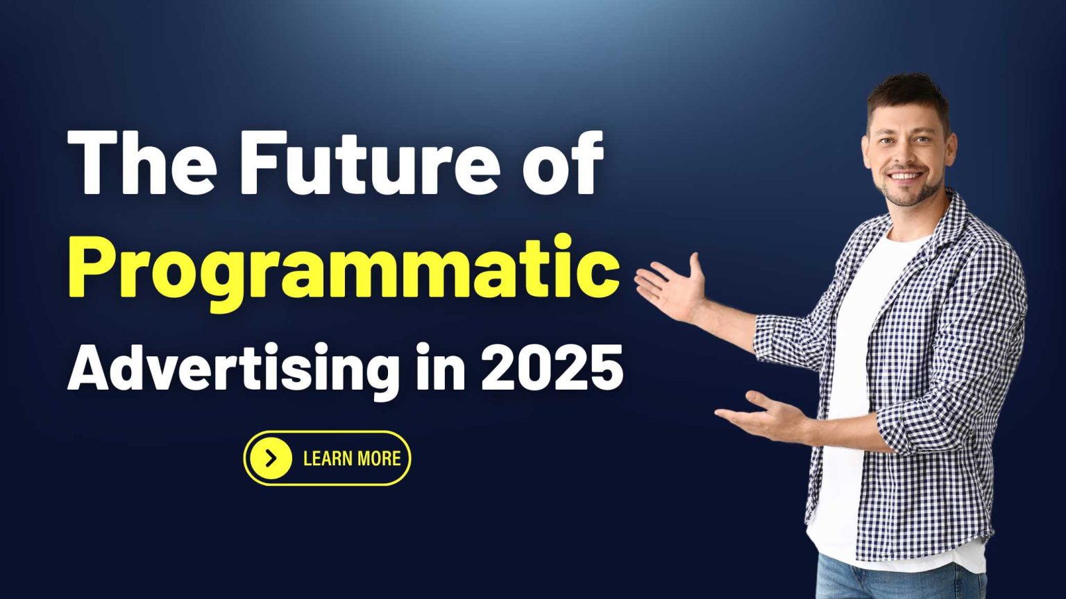 The Future of Programmatic Advertising in 2025 : Comprehensive Guide - Vineesh Rohini
