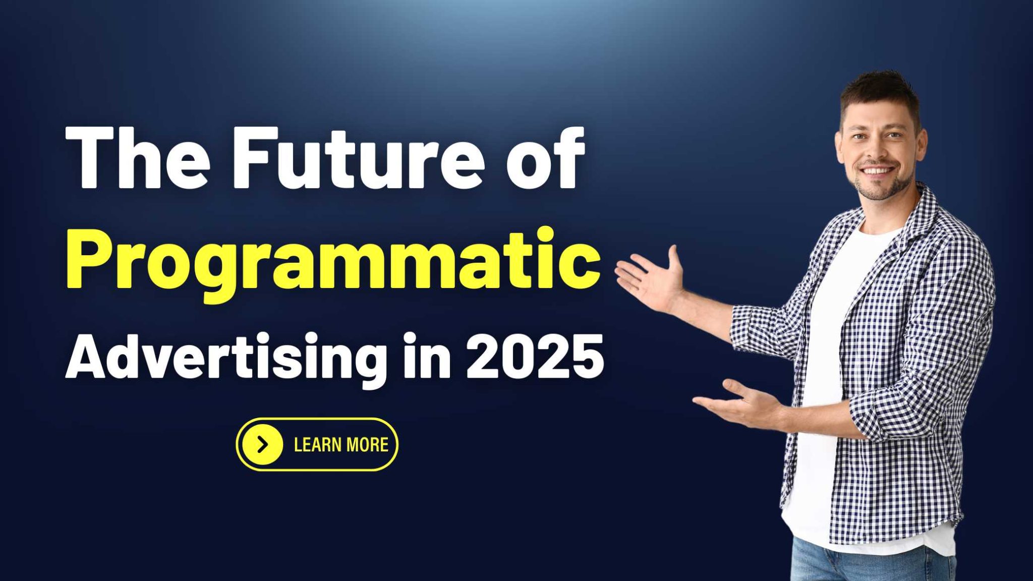 The Future of Programmatic Advertising in 2025 : Comprehensive Guide - Vineesh Rohini