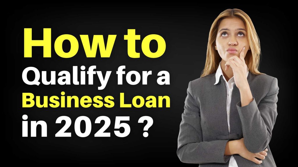 How to Qualify for a Business Loan in 2025 : Comprehensive Guide ...
